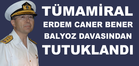 Tümamiral Erdem Caner Bener tutuklandı